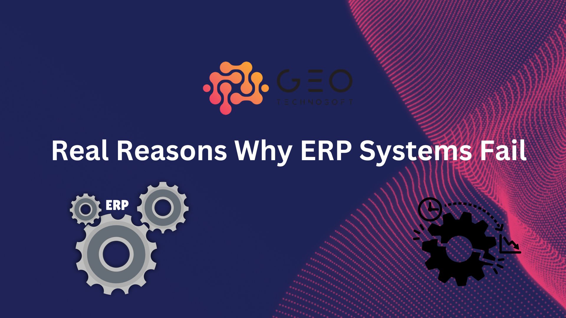 Real Reasons Why ERP Systems Fail | GeoTechnoSoft